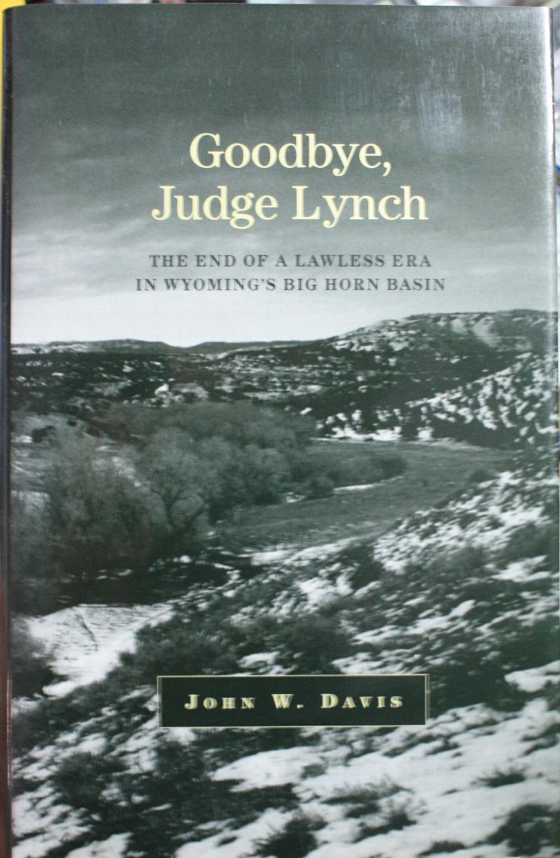 Goodbye Judge Lynch The End of a Lawless Era in Wyoming's Big Horn Basin